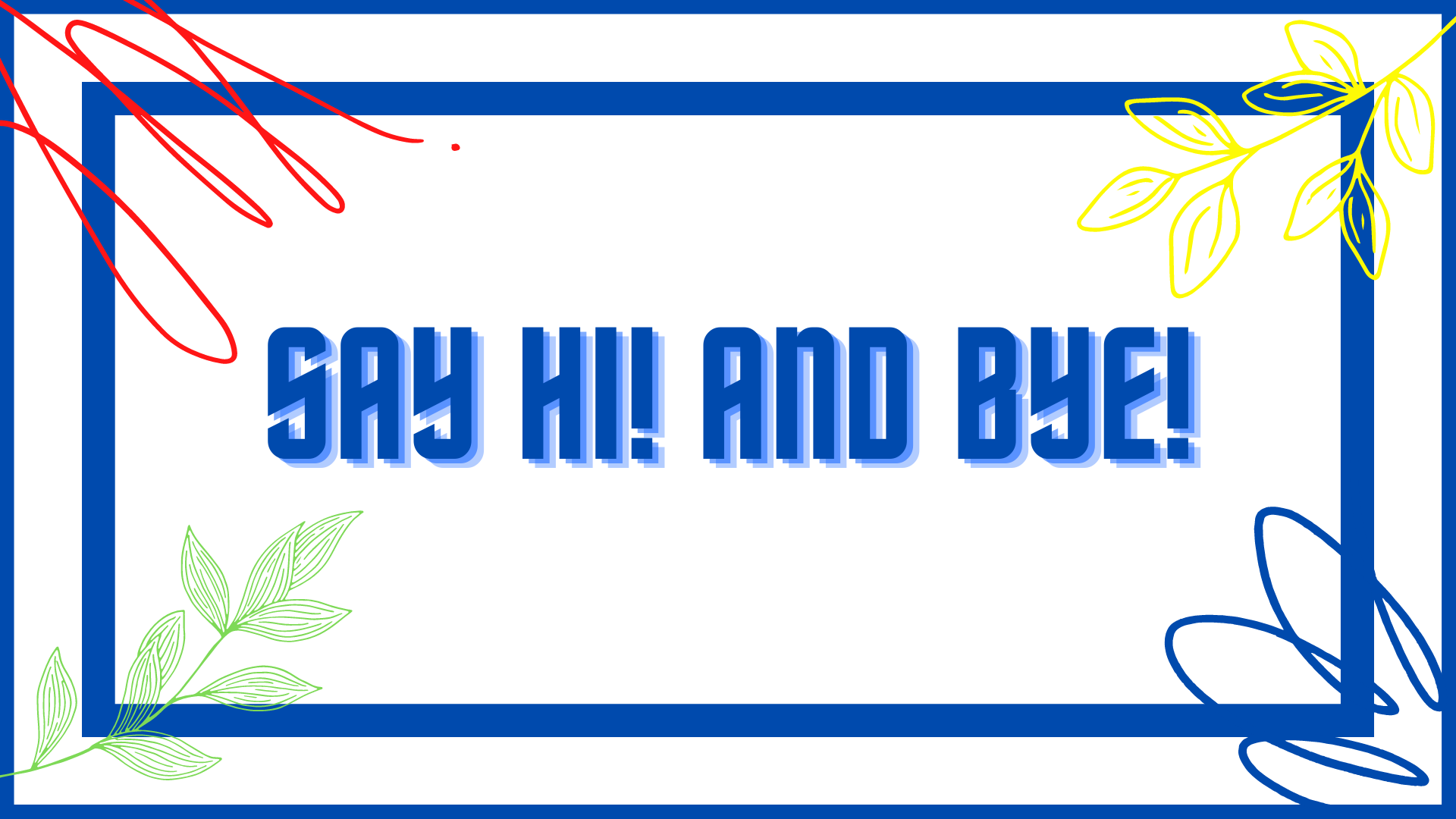 SAY HI AND BYE! | Genially