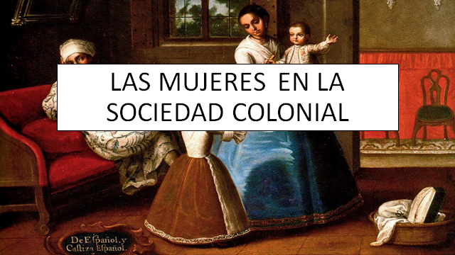 LAS MUJERES EN LA SOCIEDAD COLONIAL | Genially