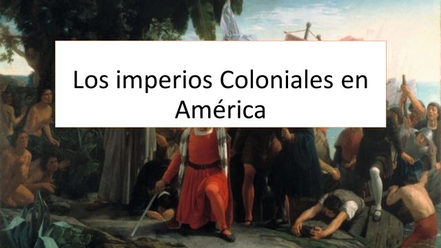 Los imperios Coloniales en América | Genially